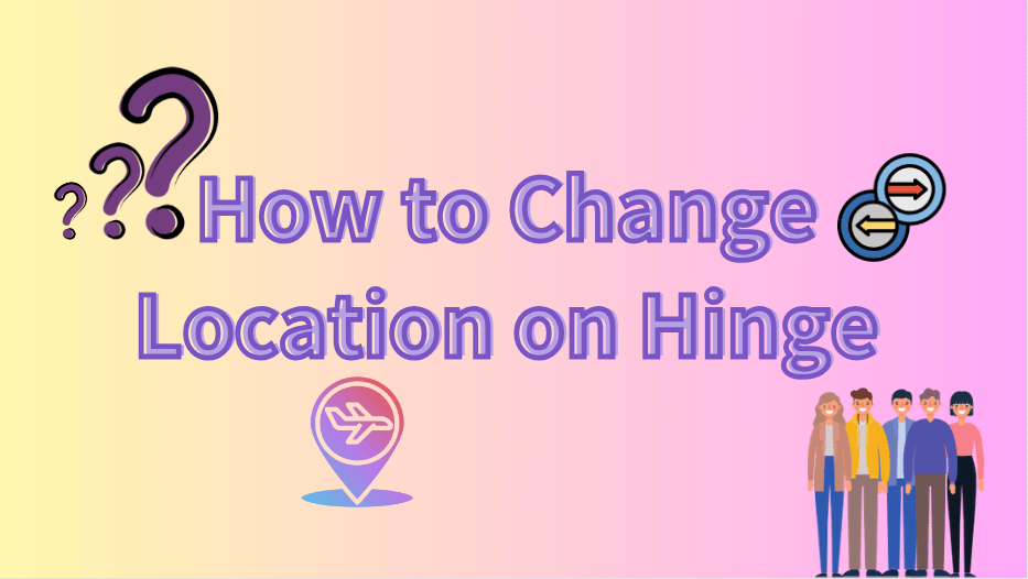 [Full Guide]How to Change or Hide Your Location on Hinge