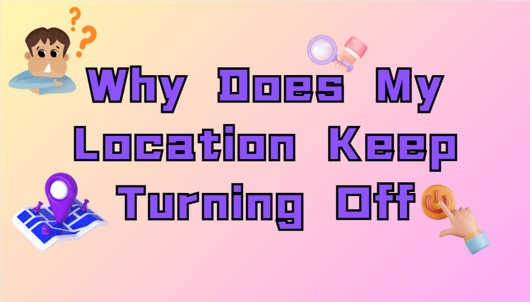 Why Does My Location Keep Turning Off By Itself?